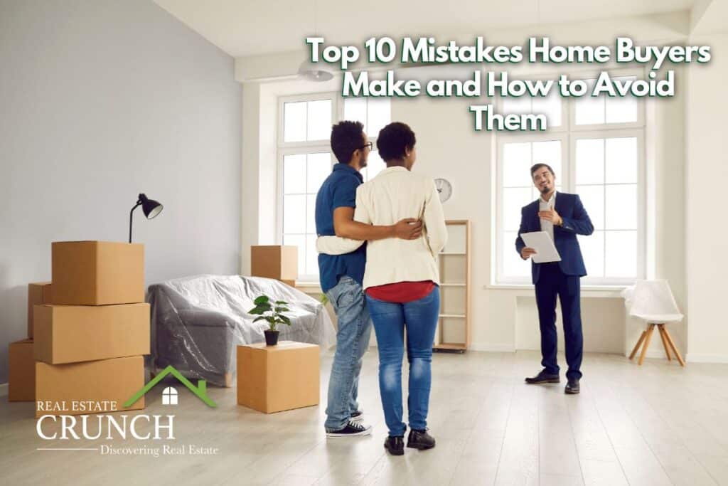 10 Mistakes Home Buyers Make and How to Avoid Them - Real Estate Crunch